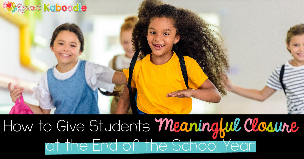 Meaningful Ways to Provide Closure at the End of the School Year